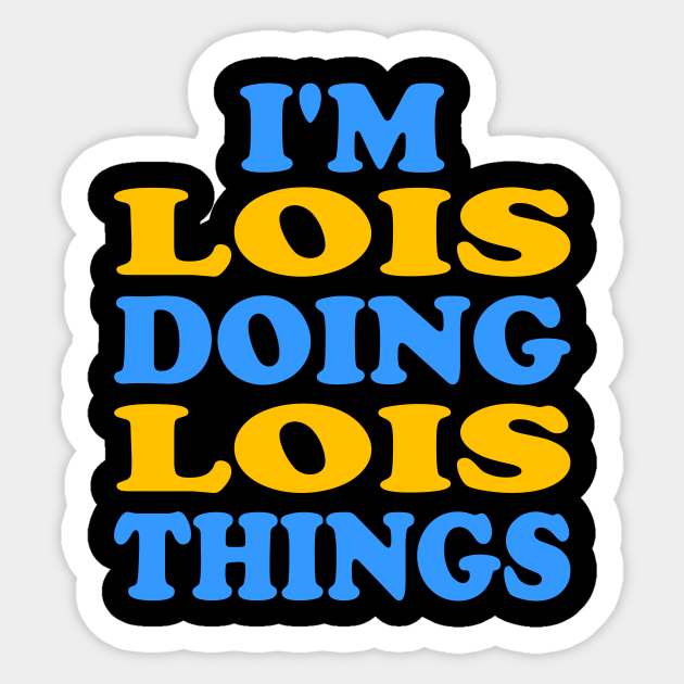 Im Lois Doing Lois Things Im Lois Doing Lois Things Sticker Teepublic